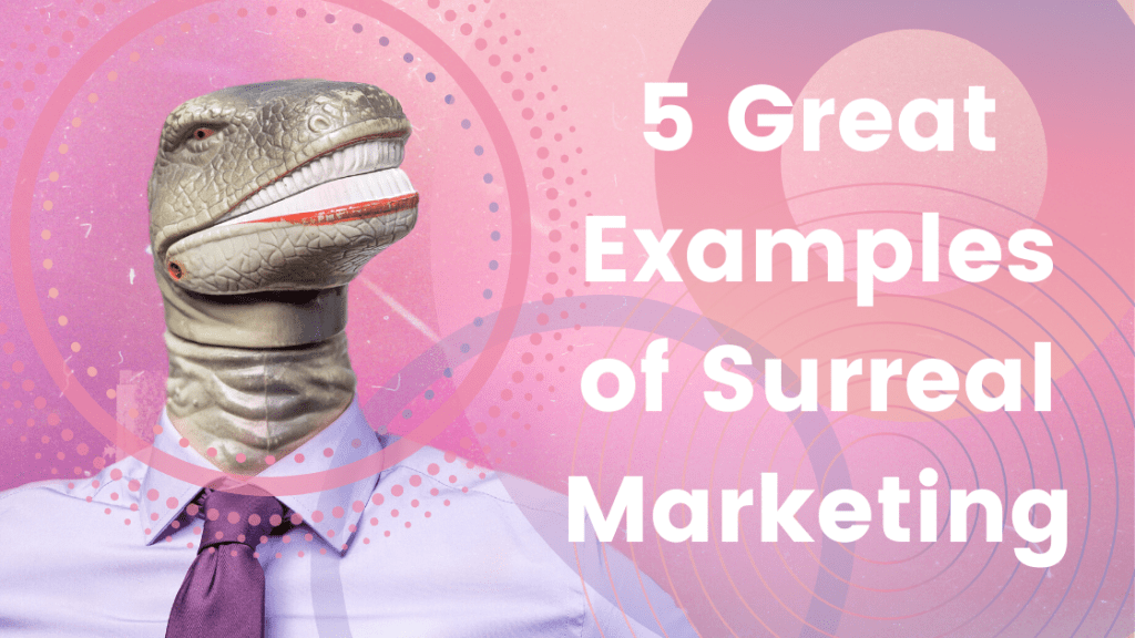 5 Great Examples of Surreal Marketing (Possibly NSFW)